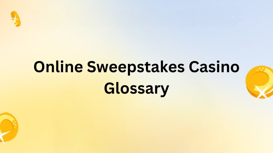 The Ultimate Online Sweepstakes Casino Glossary 2025